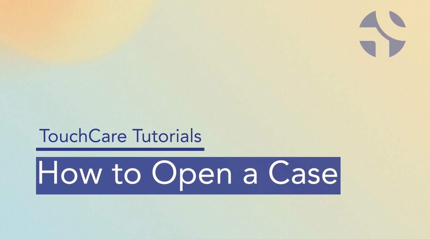 Video: Open a case - TouchCare